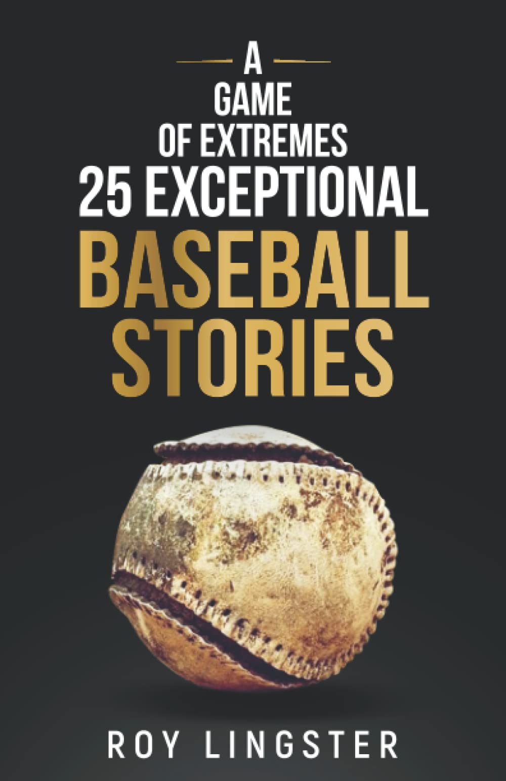 A Game of Extremes: 25 Exceptional Baseball Stories about What Happened ...